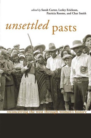 Unsettled Pasts: Reconceiving the West through Women's History by Sarah ...