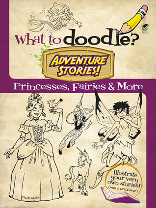 What to Doodle? Adventure Stories!: Princesses, Fairies and More by ...