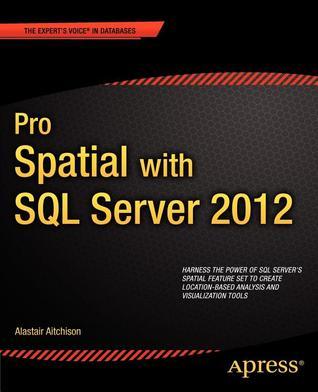 Pro Spatial with SQL Server 2012 by Alastair Aitchison | Goodreads