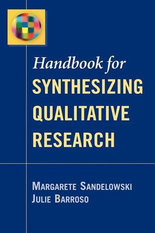 Handbook for Synthesizing Qualitative Research by Margarete Sandelowski ...