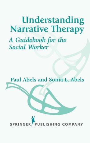 Understanding Narrative Therapy: A Guidebook for the Social Worker by ...