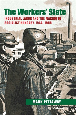 The Workers' State: Industrial Labor and the Making of Socialist ...