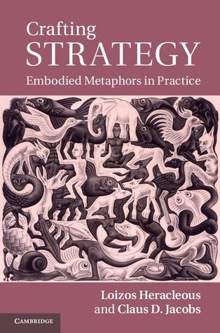 Crafting Strategy: Embodied Metaphors in Practice by Loizos Heracleous ...
