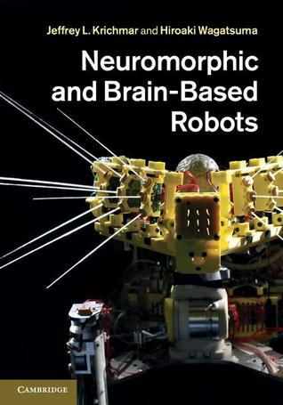 Neuromorphic and Brain-Based Robots by Jeffrey L. Krichmar | Goodreads