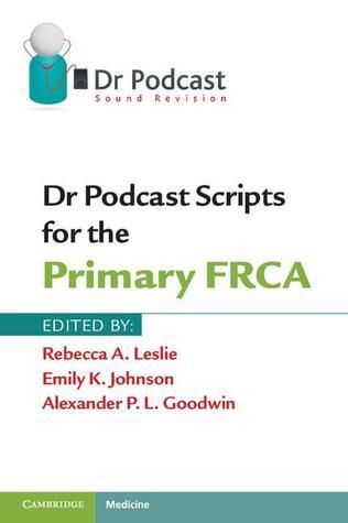 Dr Podcast Scripts for the Primary FRCA by Rebecca A. Leslie | Goodreads