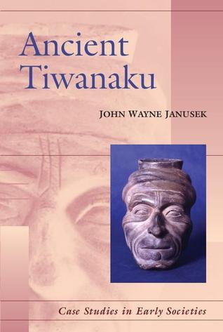 Ancient Tiwanaku by John Janusek | Goodreads