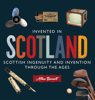 Invented in Scotland: Scottish Ingenuity and Invention Throughout the ...