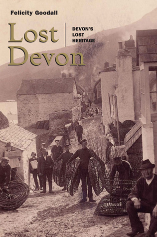 Lost Devon: Devon's Lost Heritage by Felicity Goodall | Goodreads