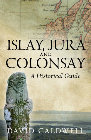 Islay, Jura and Colonsay: A Historical Guide by David H. Caldwell ...