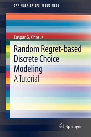 Random Regret-based Discrete Choice Modeling: A Tutorial by Caspar G ...
