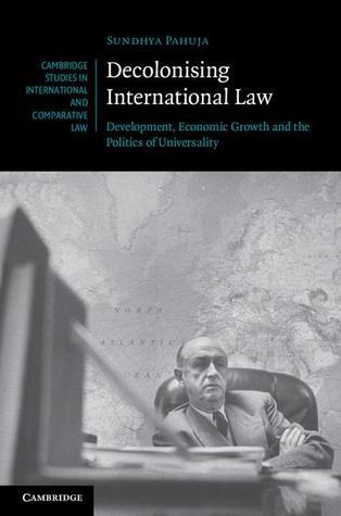 Decolonising International Law: Development, Economic Growth and the ...