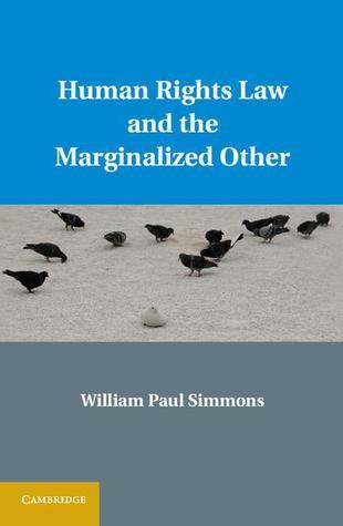 Human Rights Law and the Marginalized Other by William Paul Simmons ...