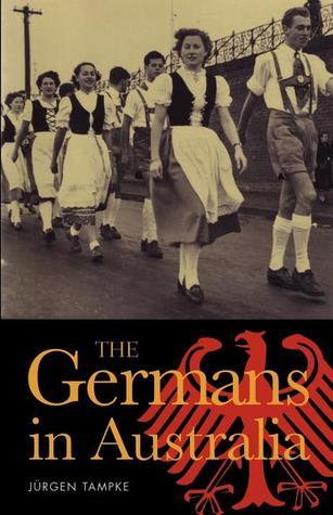 The Germans in Australia by Jürgen Tampke | Goodreads