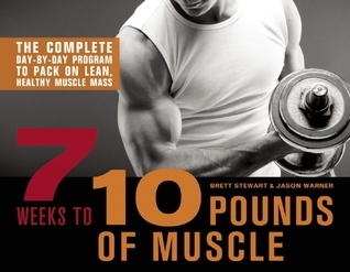 7 Weeks to 10 Pounds of Muscle: The Complete Day-by-Day Program to Pack ...