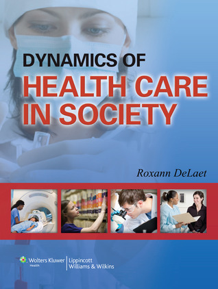 Dynamics of Health Care in Society by Roxann DeLaet | Goodreads