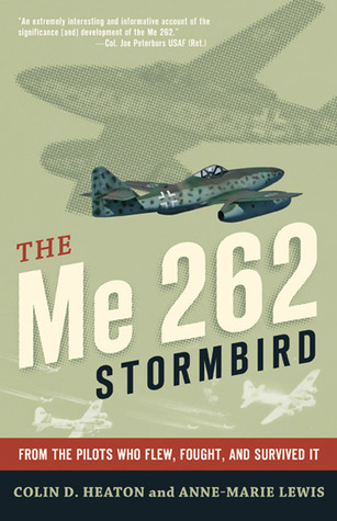 The Me 262 Stormbird: From the Pilots Who Flew, Fought, and Survived It ...
