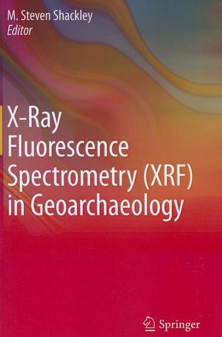 X-Ray Fluorescence Spectrometry (XRF) in Geoarchaeology by M. Steven ...