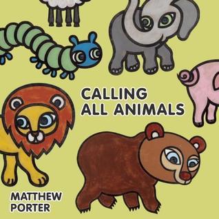 Calling All Animals by Matthew Porter | Goodreads