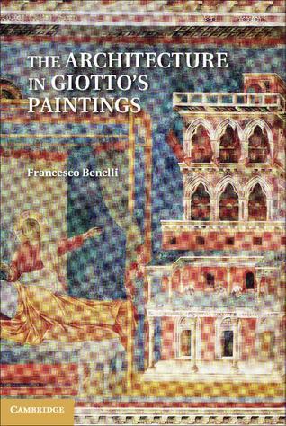 The Architecture in Giotto's Paintings by Francesco Benelli | Goodreads