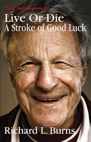 Live or Die: A Stroke of Good Luck by Richard L. Burns | Goodreads