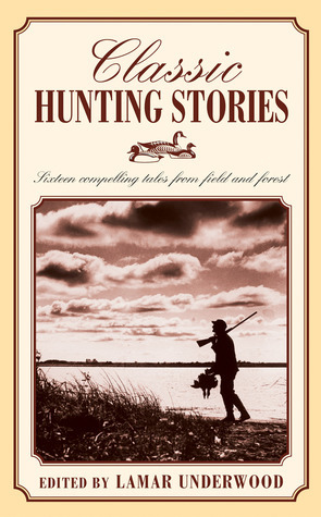Classic Hunting Stories by Lamar Underwood | Goodreads