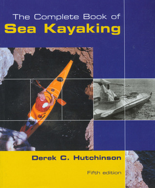 The Complete Book of Sea Kayaking by Derek C. Hutchinson | Goodreads