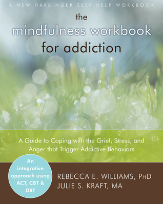 The Mindfulness Workbook for Addiction: A Guide to Coping with the ...