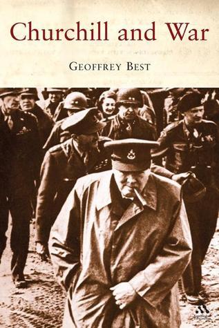 Churchill and War by Geoffrey Best | Goodreads