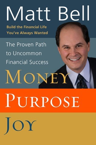 Money, Purpose, Joy: The Proven Path to Uncommon Financial Success by Matt Bell | Goodreads