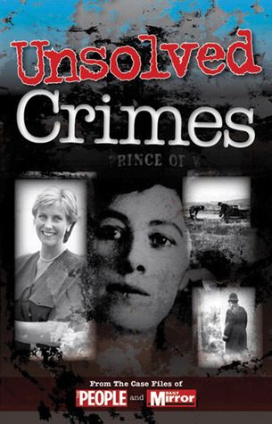 Unsolved Crimes: From the Case Files of People and Daily Mirror by Claire Welch | Goodreads