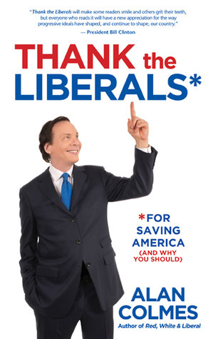 Thank the Liberals* For Saving America by Alan Colmes | Goodreads