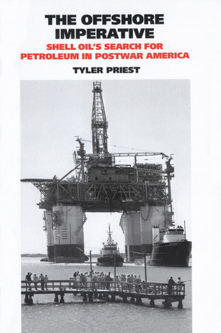 The Offshore Imperative: Shell Oil’s Search for Petroleum in Postwar ...