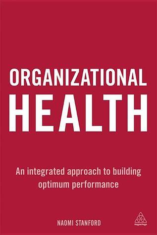 Organizational Health: An Integrated Approach to Building Optimum ...