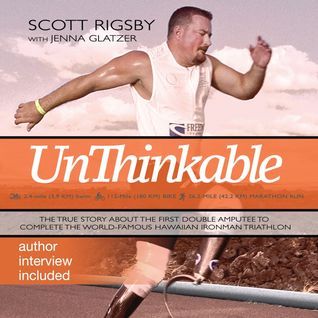 Unthinkable: The Scott Rigsby Story by Scott Rigsby | Goodreads