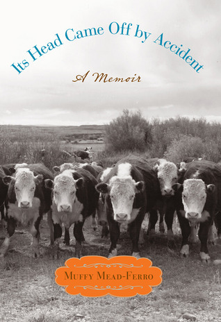 Its Head Came Off by Accident: A Memoir by Muffy Mead-Ferro | Goodreads