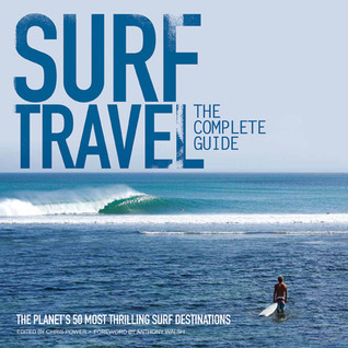Surf Travel: The Complete Guide: The Planet's 50 Most Thrilling Surf ...