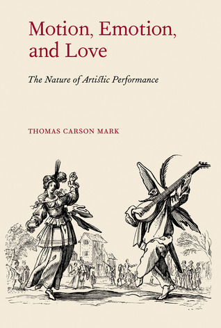 Motion, Emotion, and Love: The Nature of Artistic Performance by Thomas ...