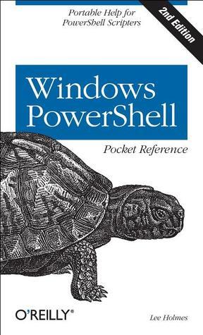Windows PowerShell Pocket Reference: Portable Help for PowerShell Scripters by Lee Holmes ...