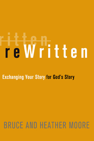 Rewritten: Exchanging Your Story for God's Story by Bruce Moore | Goodreads
