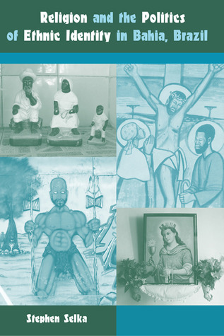 Religion and the Politics of Ethnic Identity in Bahia, Brazil by ...