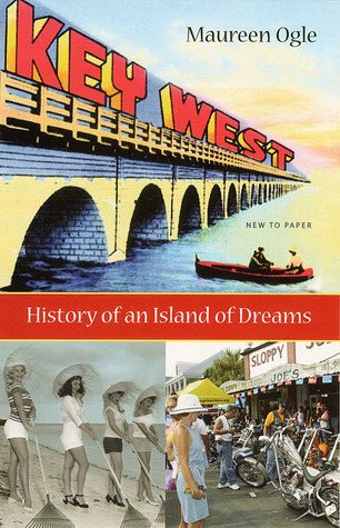 Key West: History of an Island of Dreams by Maureen Ogle | Goodreads