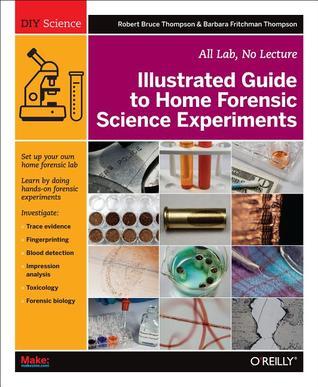 Illustrated Guide to Home Forensic Science Experiments: All Lab, No ...