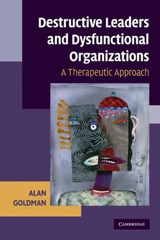 Destructive Leaders and Dysfunctional Organizations: A Therapeutic ...