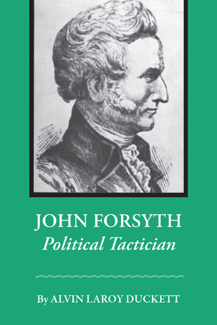 John Forsyth: Political Tactician by Alvin Laroy Duckett | Goodreads