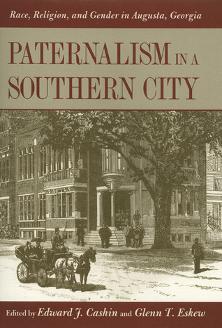 Paternalism in a Southern City: Race, Religion, and Gender in Augusta ...