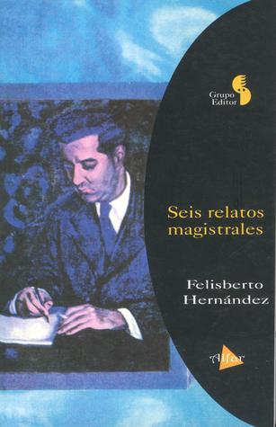 Seis relatos magistrales by Felisberto Hernández | Goodreads