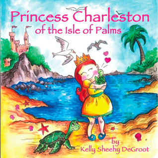 Princess Charleston of the Isle of Palms by Kelly Sheehy DeGroot ...