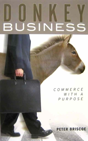 Donkey Business: Commerce with a Purpose by Peter Briscoe | Goodreads