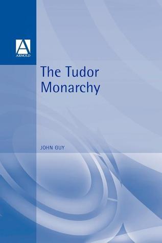 The Tudor Monarchy (Arnold Readers in History) by John Guy | Goodreads