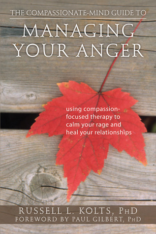 The Compassionate-Mind Guide to Managing Your Anger: Using Compassion ...